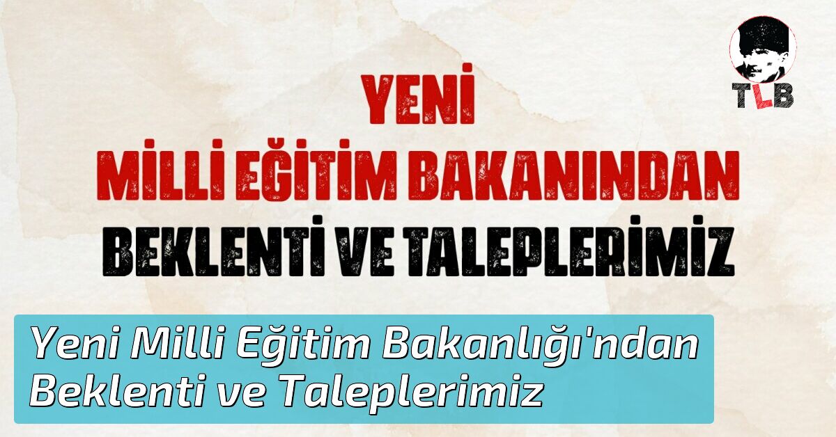 Yeni Milli Eğitim Bakanlığı'ndan Beklenti ve Taleplerimiz